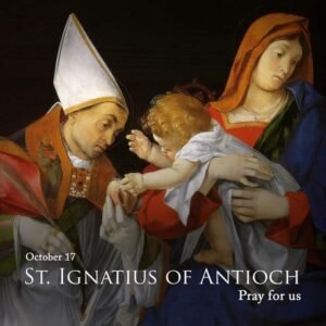 FEAST OF ST IGNATIUS OF ANTIOCH,- 17th OCTOBER - Prayers and Petitions